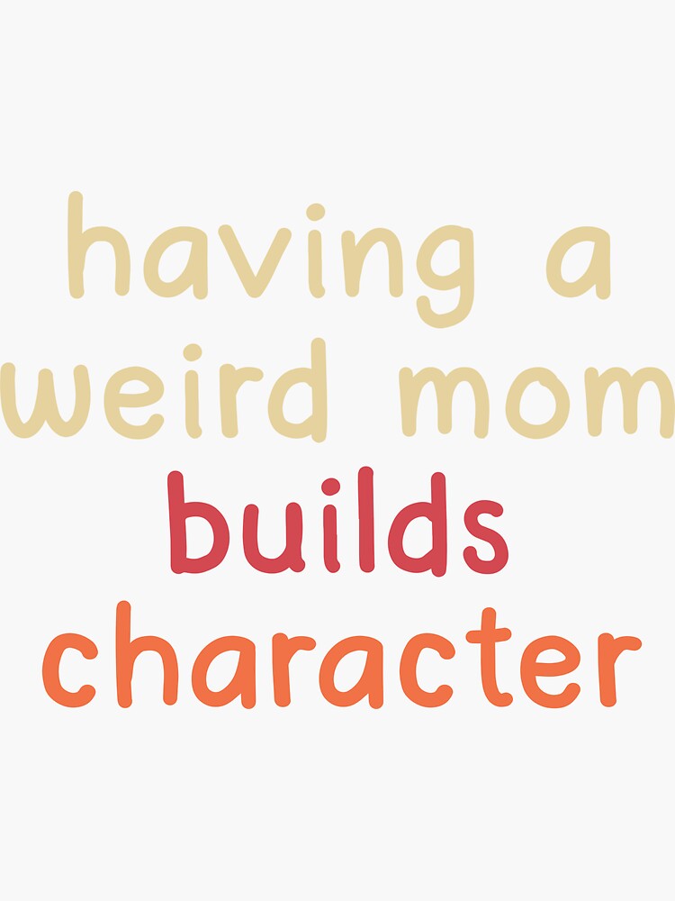 "Having A Weird Mom Builds Character -Funny Best Gift Ideas Birthday ...