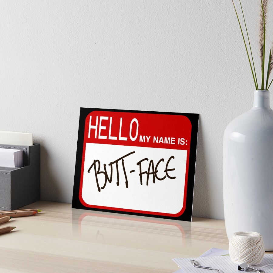 "Hello my name is: Butt-Face name label " Art Board Print for Sale by ...