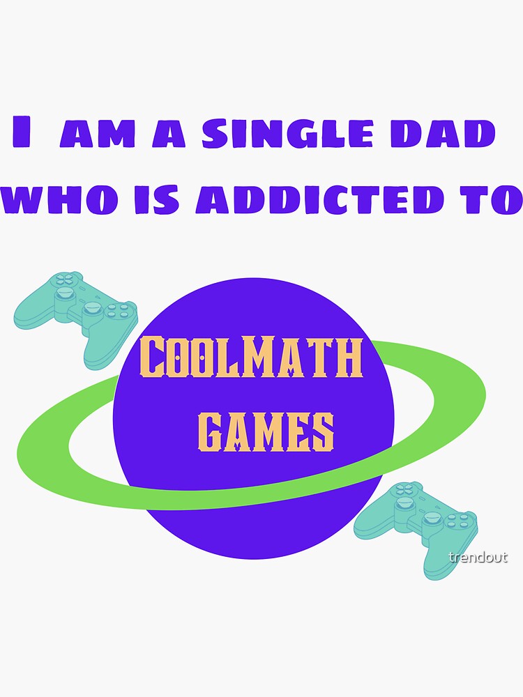 "I am a single Dad who is addicted to Cool Math Games Classic T-Shirt ...