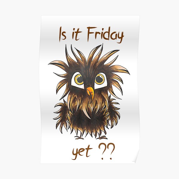 "Is it Friday yet ???" Poster by Keatos | Redbubble