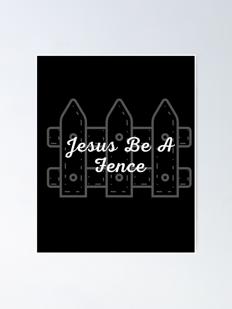 "Jesus Be A Fence" Poster for Sale by Psalm23Threads | Redbubble
