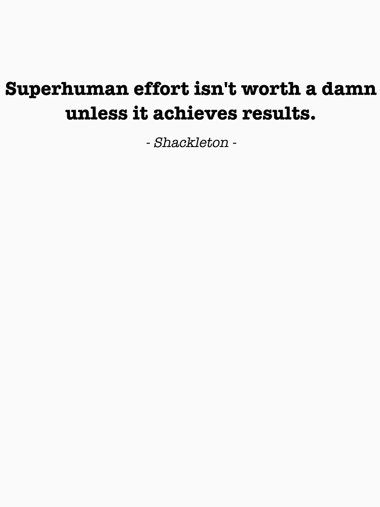 "Superhuman effort isn't worth a damn unless it achieves results ...