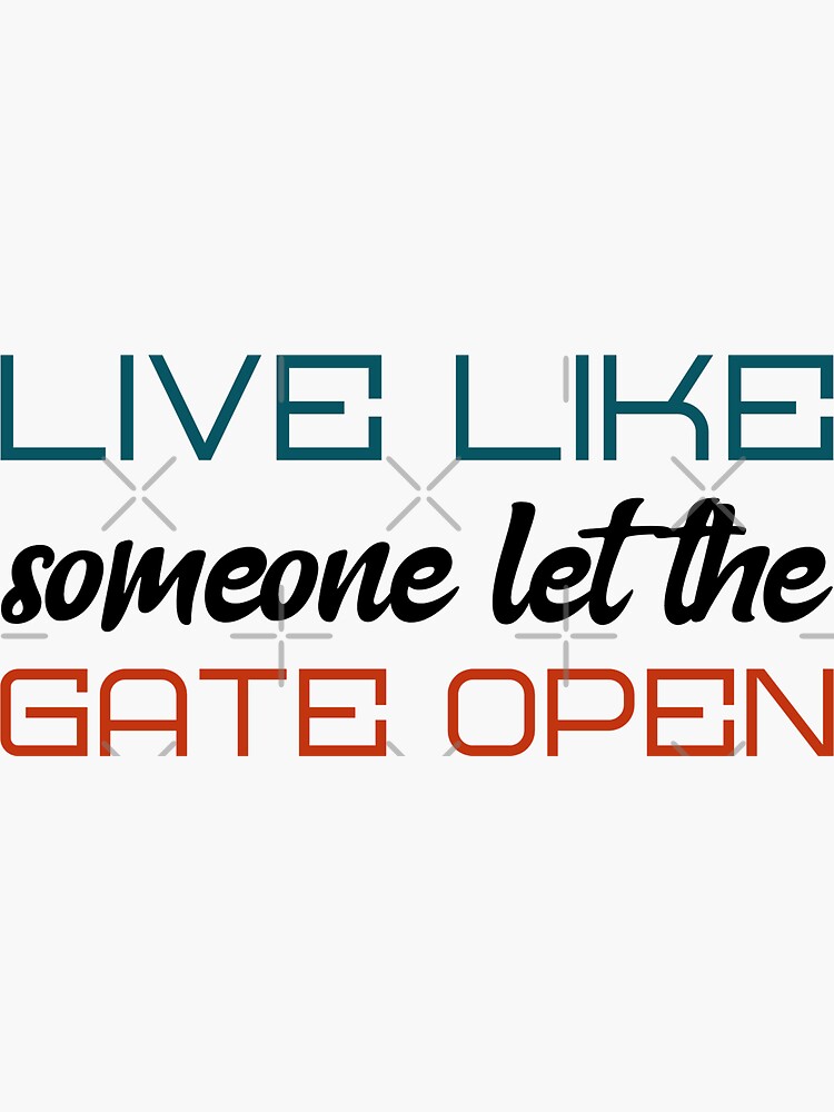 "live like someone let the gate open, motivational, inspirational ...