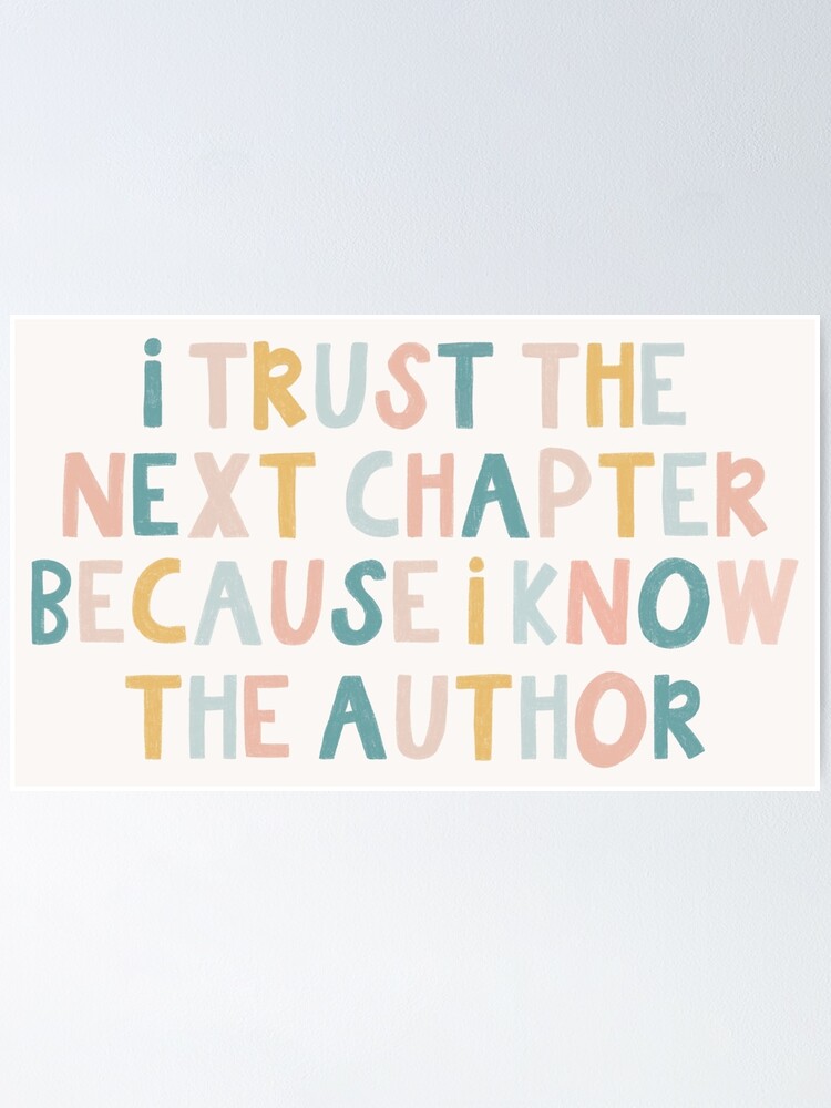 "I Trust the Next Chapter Because I Know the Author " Poster for Sale ...