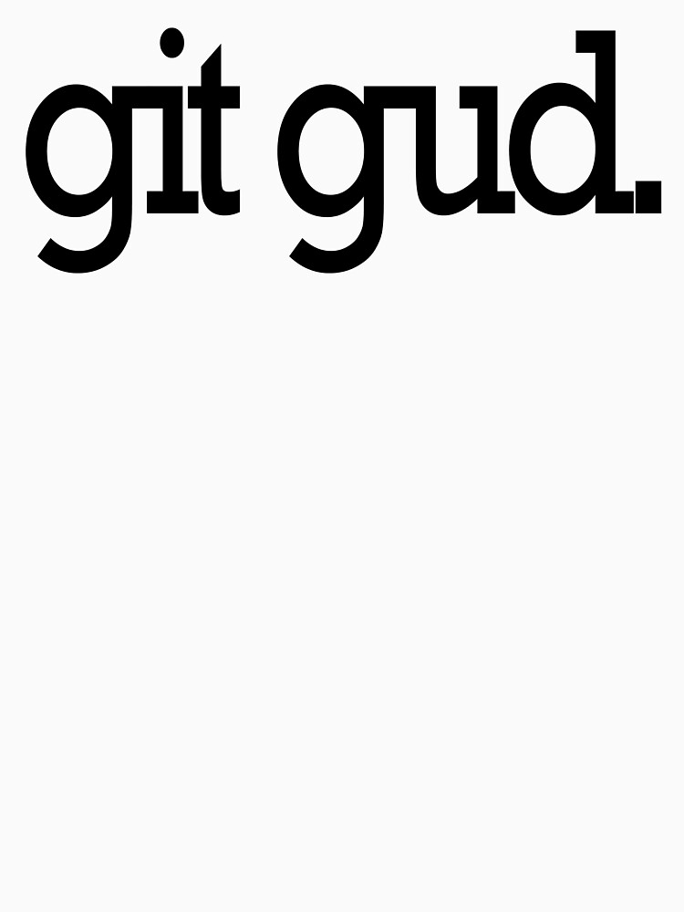 "git gud (black text)" T-shirt for Sale by ovra | Redbubble | git t ...