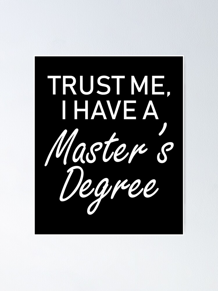 "trust me i have a master's degree" Poster by Sofisho | Redbubble