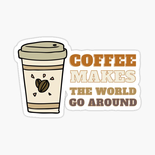 "COFFEE MAKES THE WORLD GO AROUND" Sticker for Sale by JoooyDesign ...