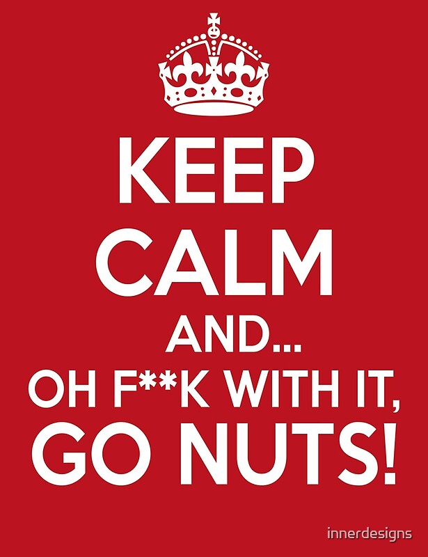 "Keep Calm And... Go Nuts!" by innerdesigns | Redbubble