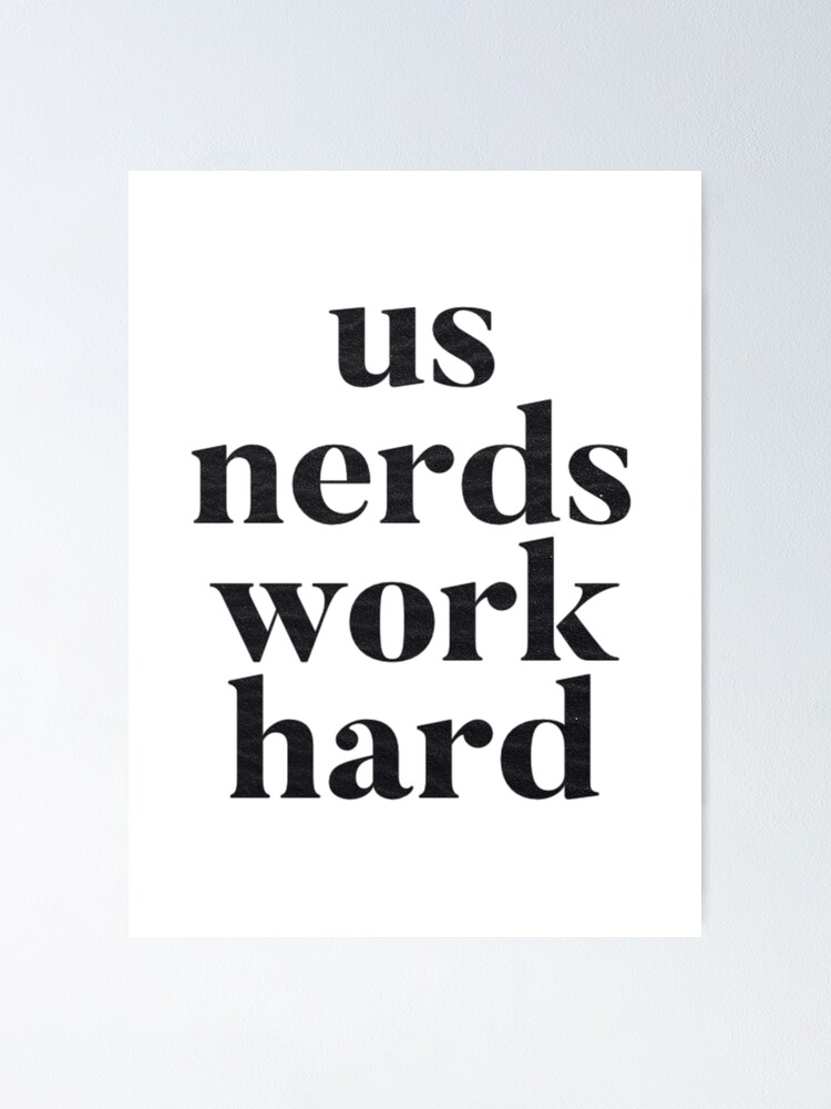 "Us nerds work hard" Poster by sandbullet | Redbubble