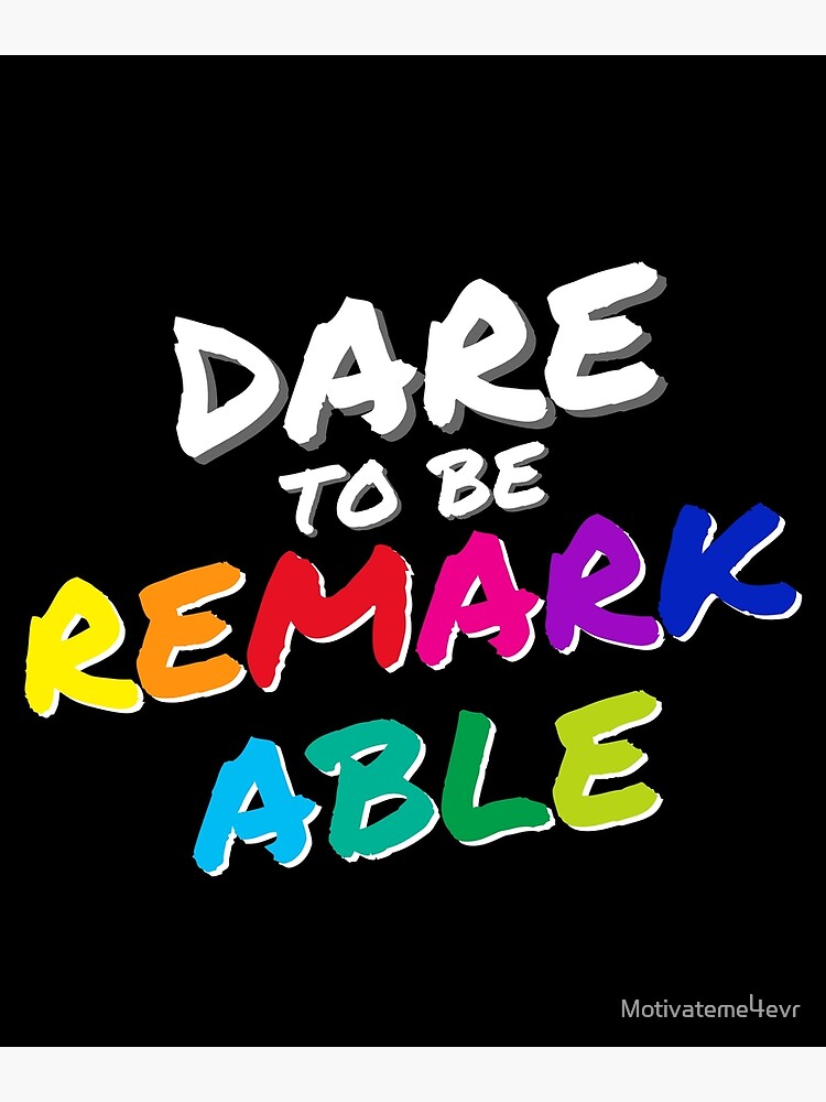 "Dare To Be Remarkable" Poster for Sale by Motivateme4evr | Redbubble