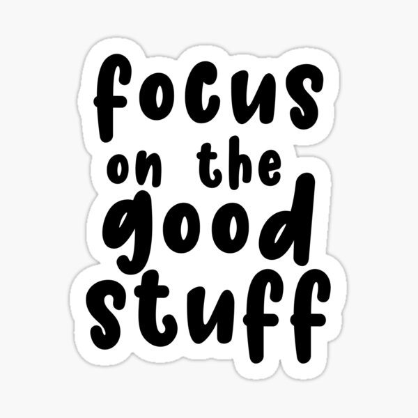 "focus on the good stuff" Sticker for Sale by spqrkz | Redbubble