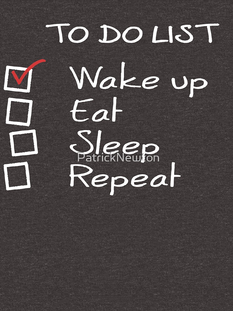 "Wake up, Eat, Sleep, Repeat" T-shirt by PatrickNewton | Redbubble