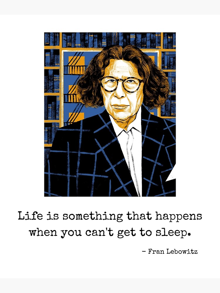 "Fran Lebowitz — Life is Something That Happens When You Can't Get To ...