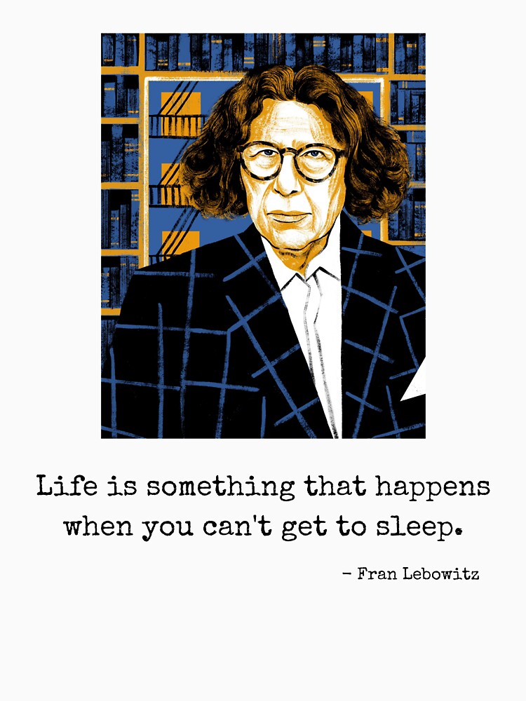 "Fran Lebowitz — Life is Something That Happens When You Can't Get To ...