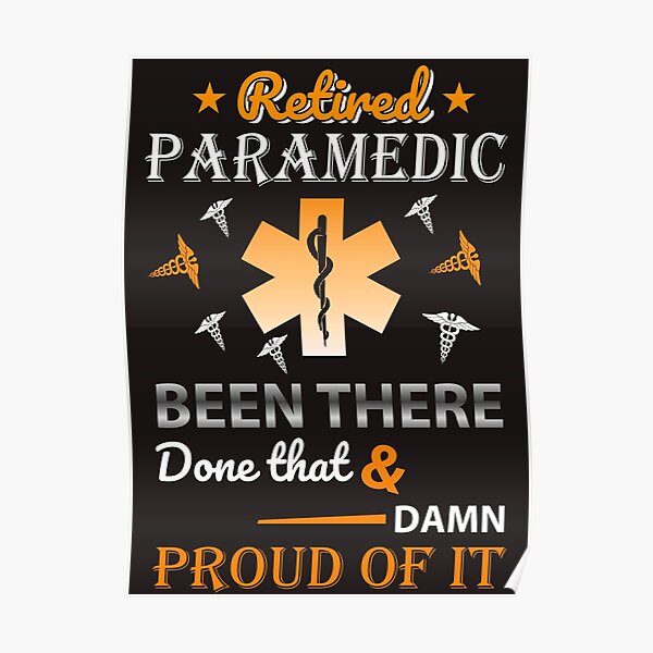 "Retired Paramedic Been There Done That & Damn Proud Of It" Poster by ...