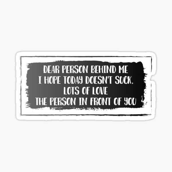 Dear Person Behind Me Stickers | Redbubble