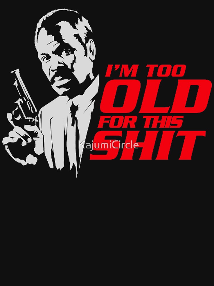 "Roger Murtaugh im too old quote" T-shirt for Sale by KajumiCircle ...