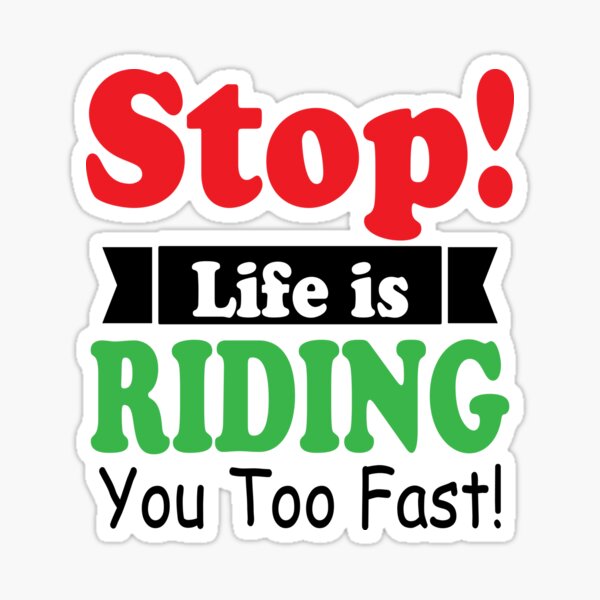 "Stop! Life is Riding You Too Fast" Sticker for Sale by JUAN5318 ...