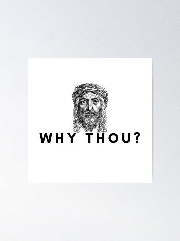 "Why Thou" Poster for Sale by UncleFizziwigs | Redbubble