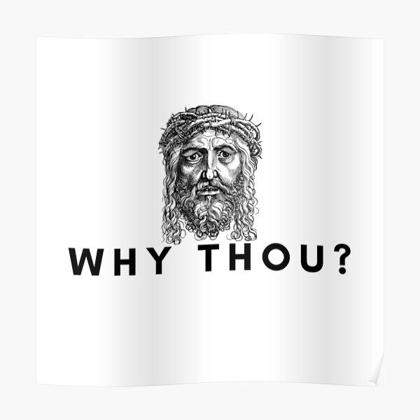 "Why Thou" Poster for Sale by UncleFizziwigs | Redbubble