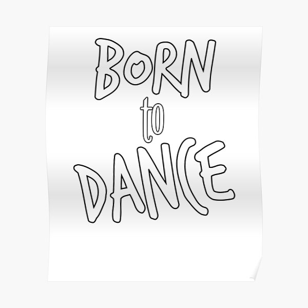 "Born to Dance" Poster by ramkiki | Redbubble