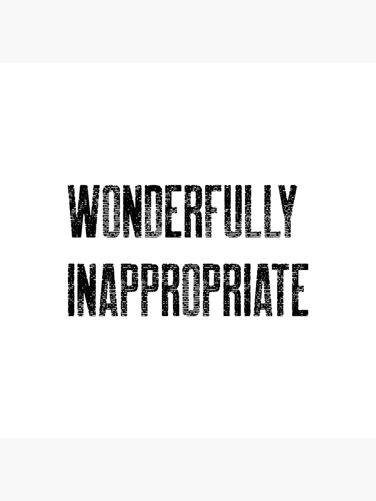 " WONDERFULLY INAPPROPRIATE DESIGN BLACK FONT" Poster for Sale by ...