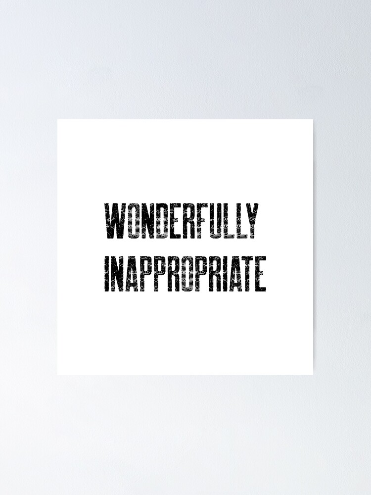 " WONDERFULLY INAPPROPRIATE DESIGN BLACK FONT" Poster for Sale by ...