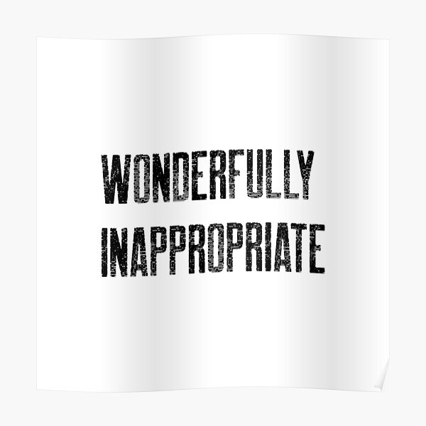 " WONDERFULLY INAPPROPRIATE DESIGN BLACK FONT" Poster for Sale by ...