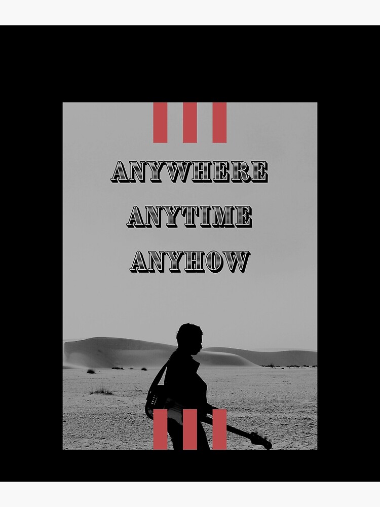 "ANYWHERE ANYTIME ANYHOW " Poster by PETROPRIMO | Redbubble