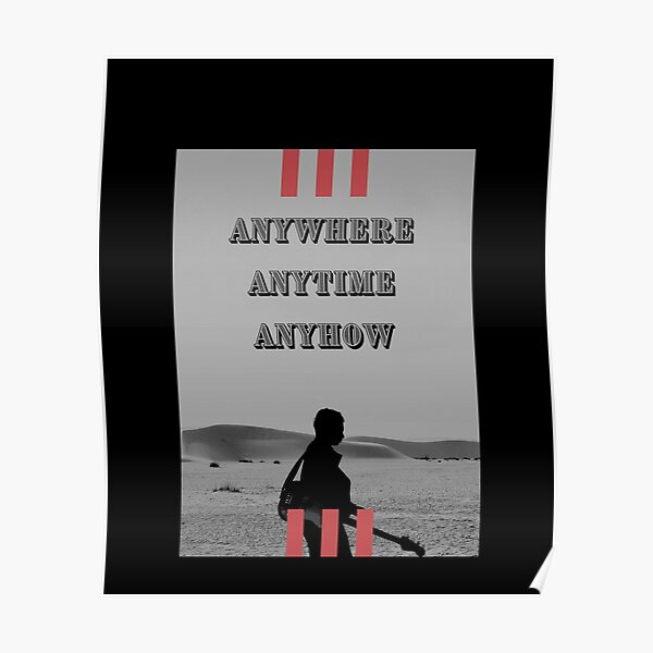 "ANYWHERE ANYTIME ANYHOW " Poster by PETROPRIMO | Redbubble