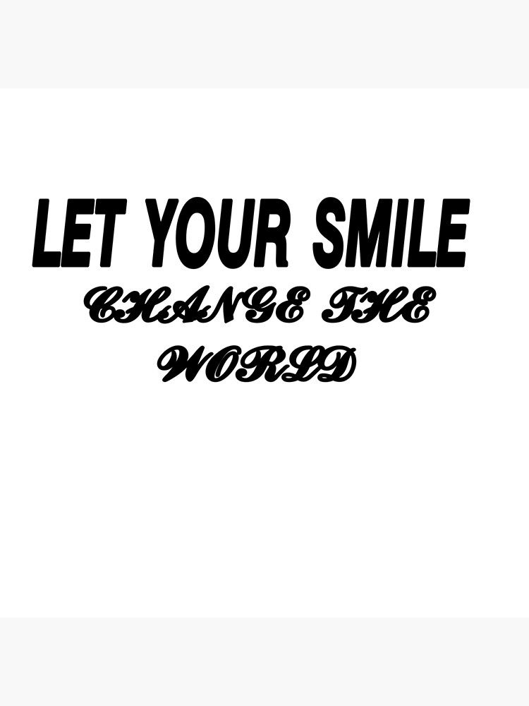 "let your smile change the world" Poster by mayafashi | Redbubble