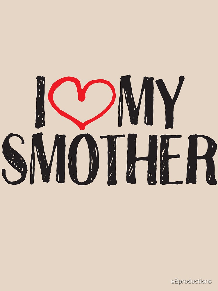 "I love my smother" T-shirt by e2productions | Redbubble