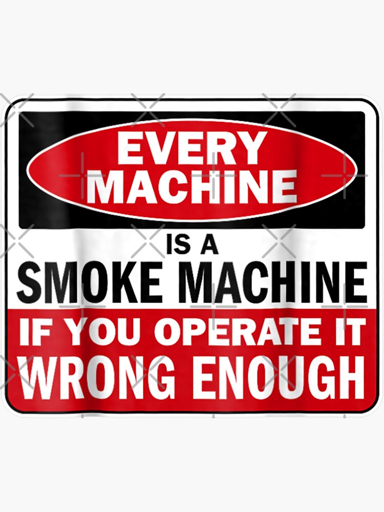 "Every Machine A Smoke Machine If You Operate It Wrong Enough" Sticker ...