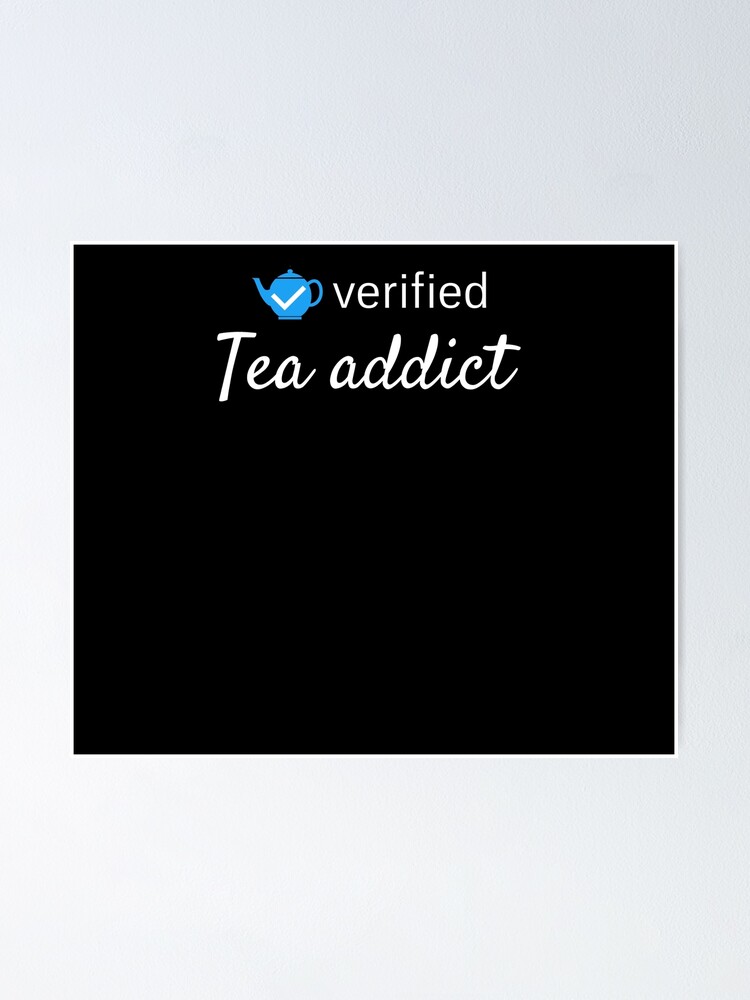 "Verified Tea Addict" Poster by BrookeLaChat | Redbubble