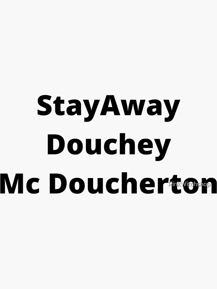 "Stay away Douchey McDoucherton" Sticker by PinkWitchshop | Redbubble