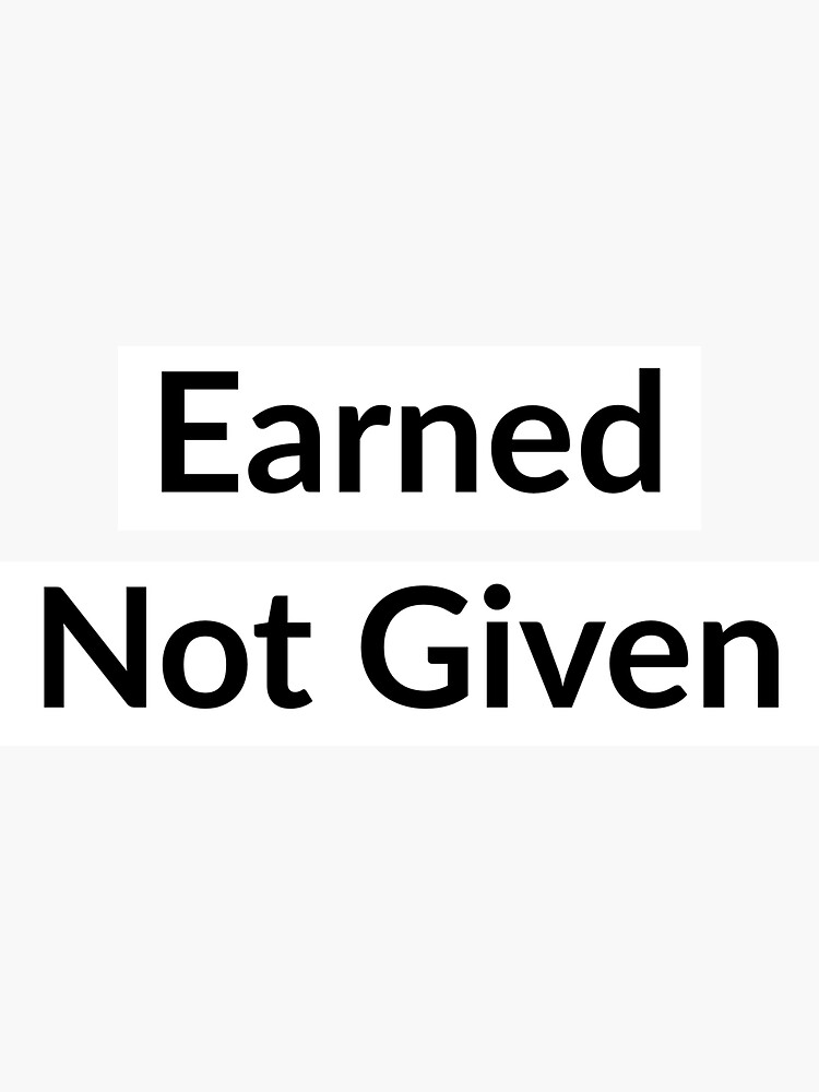 Earned Not Given Sticker For Sale By HaHaProductions Redbubble earned-not-given-sticker-for-sale-by-hahaproductions-redbubble