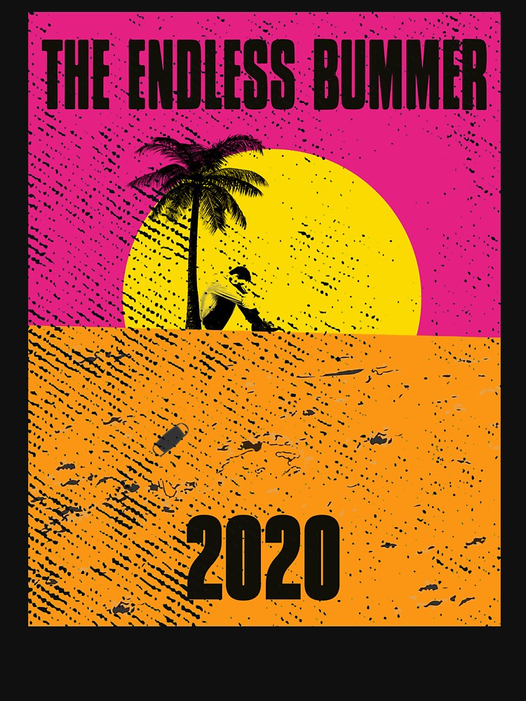 "The Endless Bummer 2020 | Funny T-Shirt" T-shirt by HumanityTs | Redbubble