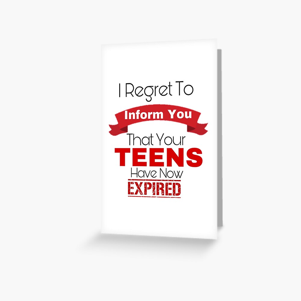 "I regret to inform you that your teens have now expired " Greeting ...