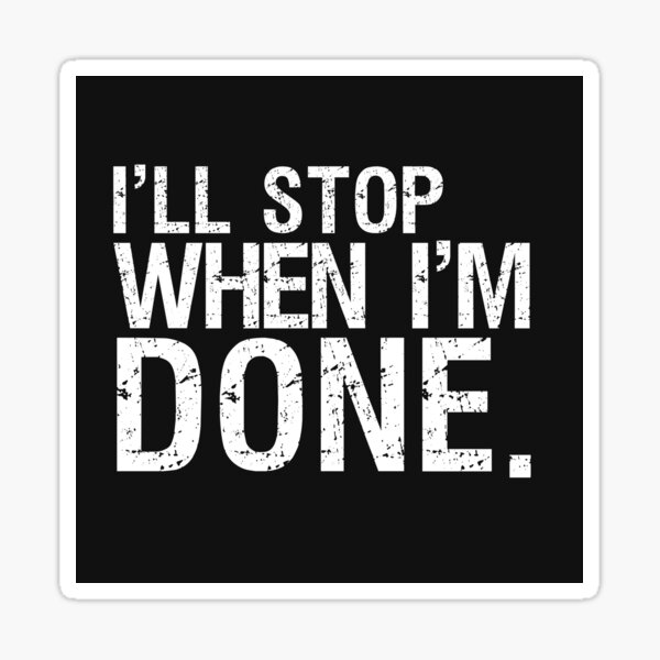 "I'll Stop When I'm Done. - MAXIMUM Motivation" Sticker for Sale by ...