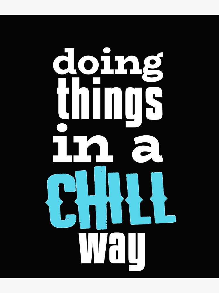 "Doing Things In A Chill Way, Be Chill, Be Cool, Take It Easy, Relax ...