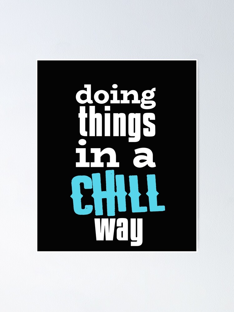 "Doing Things In A Chill Way, Be Chill, Be Cool, Take It Easy, Relax ...