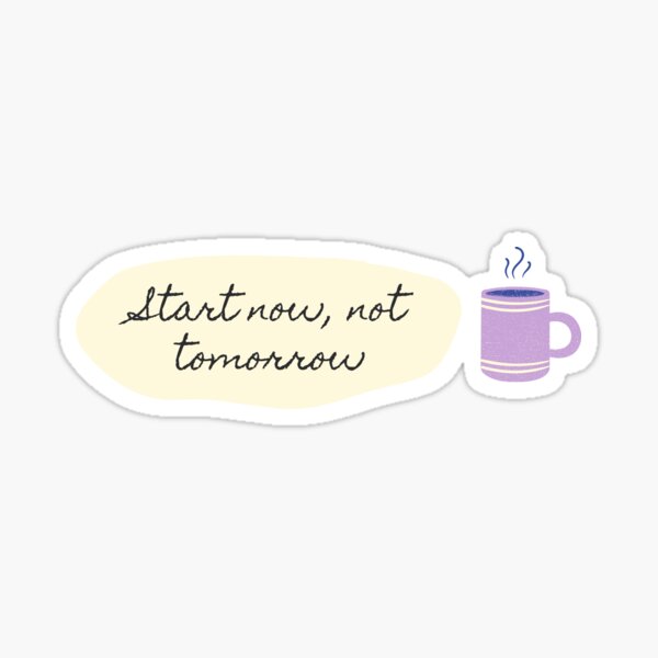 "Start now, not tomorrow" Sticker for Sale by liftup-designs | Redbubble