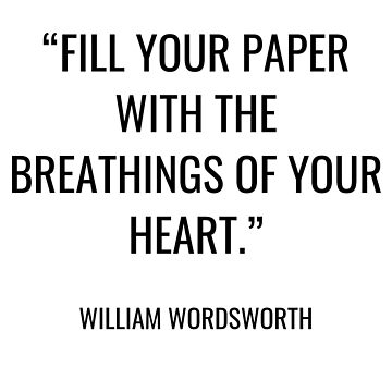 "William Wordsworth - Fill your paper with the breathings of your heart ...