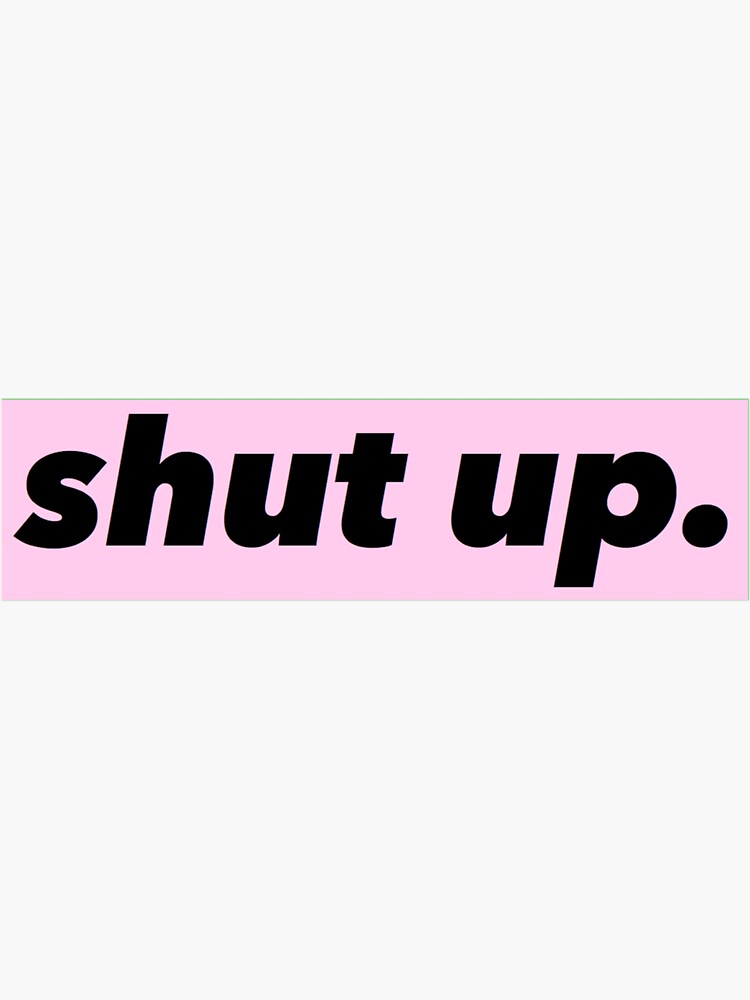 "shut up. " Sticker by skylarr27 | Redbubble