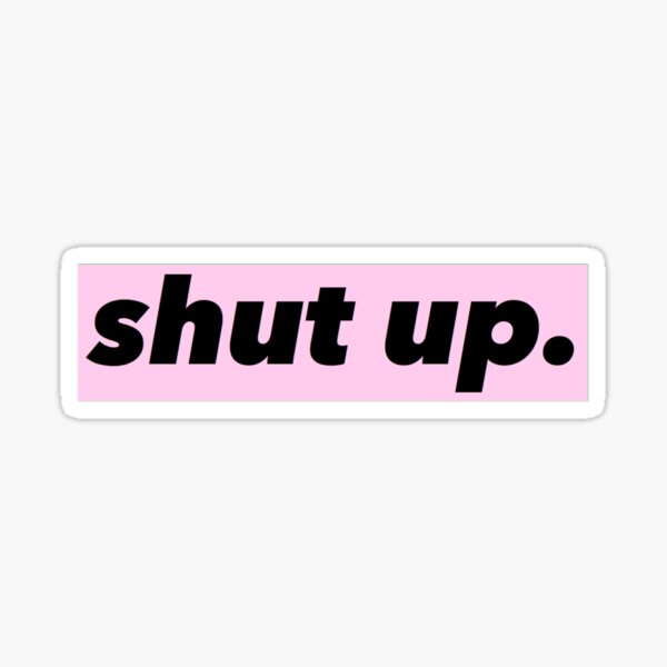 "shut up. " Sticker by skylarr27 | Redbubble