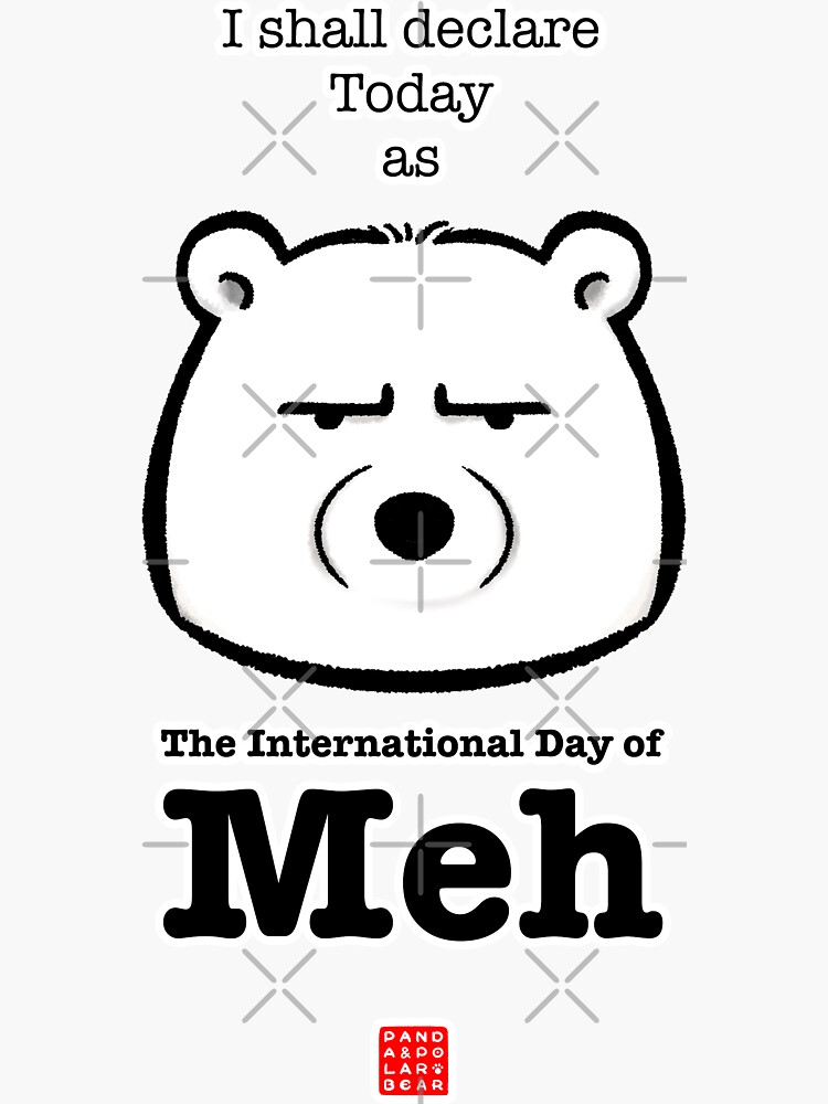 "The International Day Of Meh" Sticker by PandaNPolarBear | Redbubble
