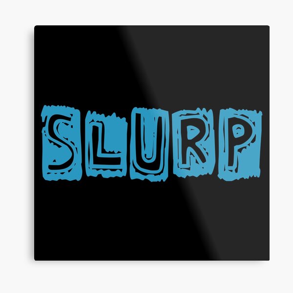 Slurp Metal Prints | Redbubble