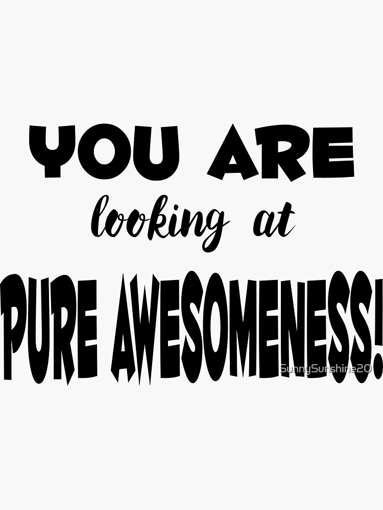 "You are looking at Pure Awesomeness!" Sticker for Sale by ...