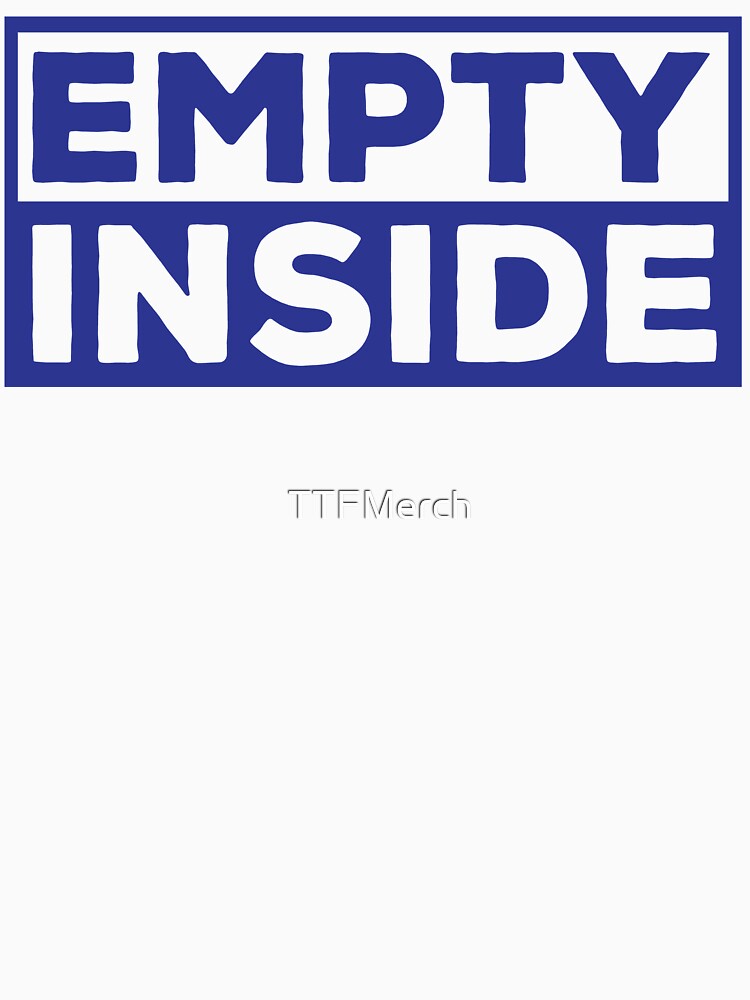 "Empty Inside Emotion Gift" T-shirt for Sale by TTFMerch | Redbubble ...
