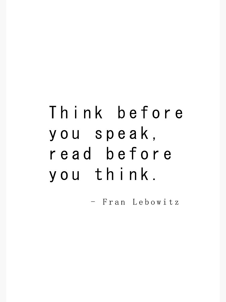 "Fran Lebowitz — Think before you speak. Read before you think." Spiral ...